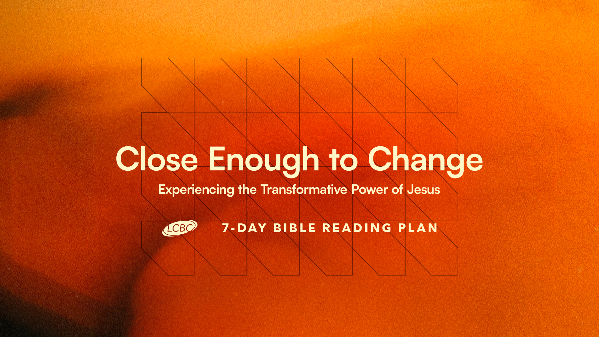 Close Enough to Change: Experiencing the Transformative Power of Jesus | LCBC Church | LCBC Church